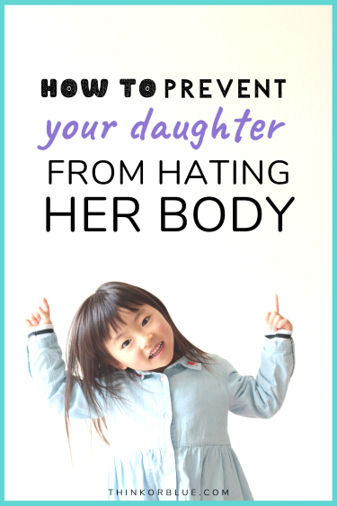 Can I prevent my daughter from hating her body? | Think or Blue